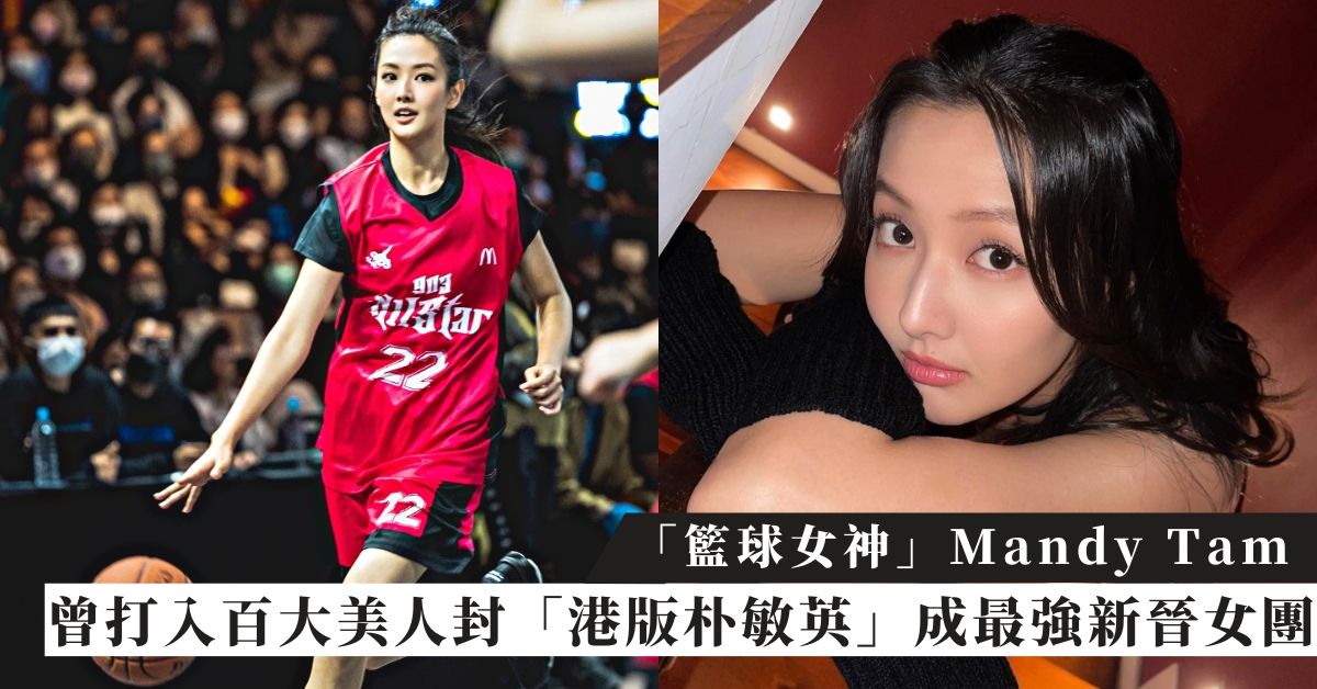 「籃球女神」Mandy Tam 曾打入百大美人封「港版朴敏英」成最強新晉女團